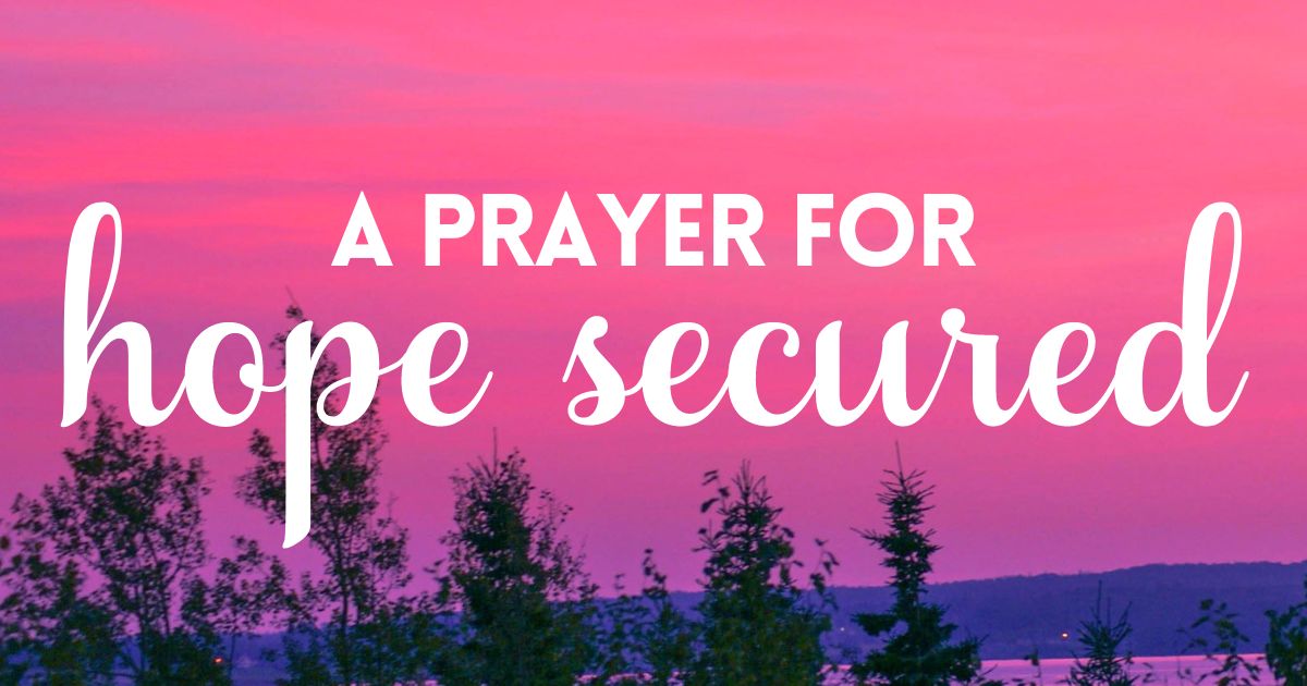 A Prayer for Hope Secured - Your Daily Prayer - iBelieve